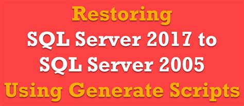 Sql Server Restoring Sql Server 2017 To Sql Server 2005 Using