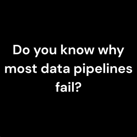 Most Data Pipelines Do Not Fail Because Of Bad Code They Fail Because