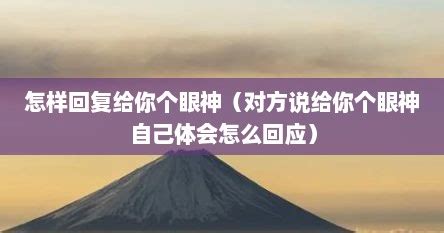 怎样回复给你个眼神（对方说给你个眼神自己体会怎么回应） 罗哥说知识