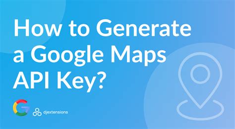 How To Generate A Google Maps API Key I DJ Extensions Blog