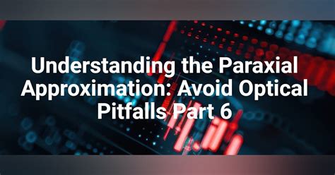 Understanding The Paraxial Approximation Avoid Optical Pitfalls Part 6 Laser Focus World