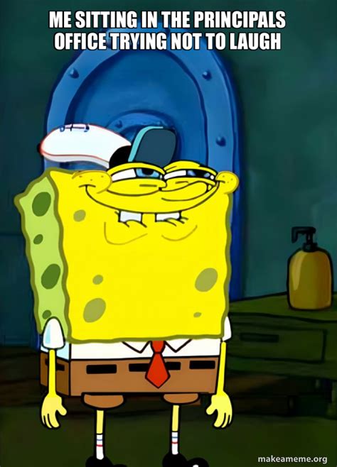 Me Sitting In The Principals Office Trying Not To Laugh Spongebob