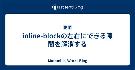 inline blockの左右にできる隙間を解消する motomichi works blog