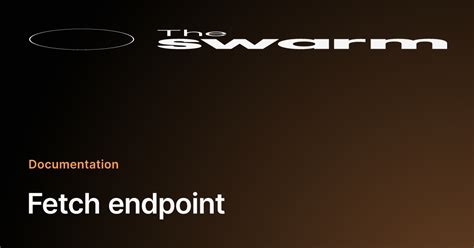 fetch endpoint the swarm