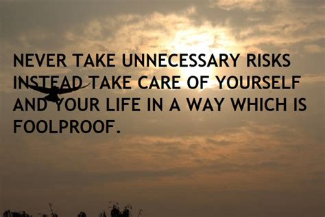Never Take Unnecessary Risks Instead Take Care Of Yourself And Your