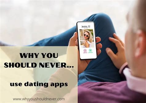 Why You Should Never Use Dating Apps Why You Should Never