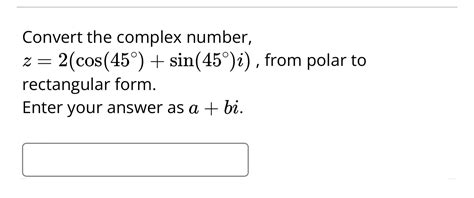 Solved Convert the complex number, z=2(cos(45°)+sin(45°)i), | Chegg.com