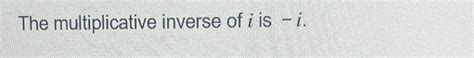 Solved The Multiplicative Inverse Of I Is I Chegg Com