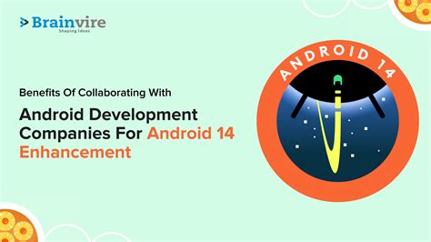 Top Benefits Of Android App Development Partner For Android 14