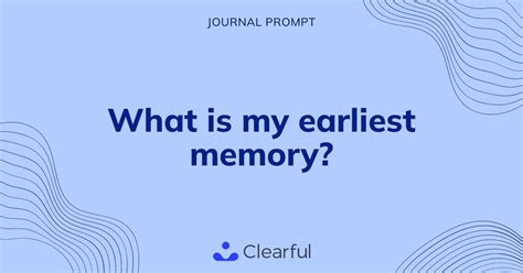 What Is My Earliest Memory Clearful