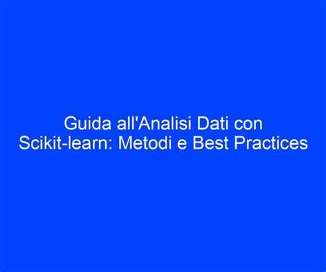 Guida Allanalisi Dati Con Scikit Learn Metodi E Best Practices