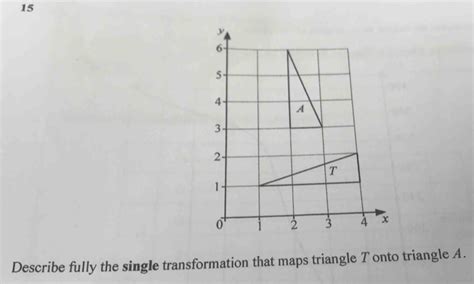 solved 15 describe fully the single transformation that maps triangle