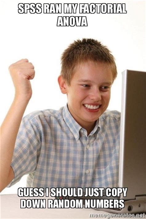 Spss Ran My Factorial Anova Guess I Should Just Copy Down Random Numbers First Day On The