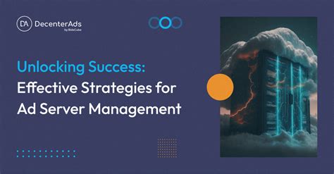 Unlocking Success Effective Strategies For Ad Server Management
