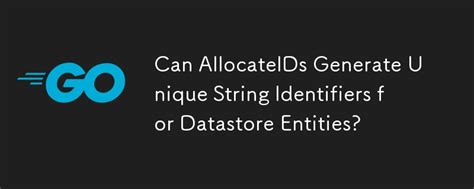 Allocateids 可以為資料儲存實體產生唯一字串識別碼嗎? Golang Php中文網 Allocateids 可以為資料儲存實體產生唯一字串識別碼嗎? Golang Php中文網
