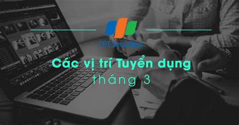 HN ĐN Công Ty CP Chứng Khoán FPTS Tuyển Dụng Nhiều Vị Trí Chuyên Viên Thực Tập Sinh Tài