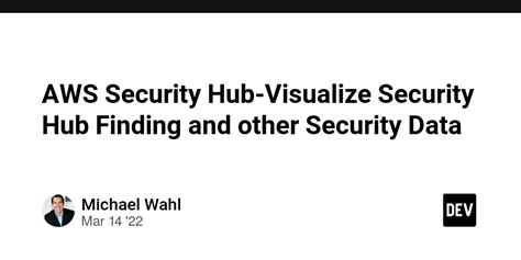 AWS Security Hub Visualize Security Hub Finding And Other Security Data DEV Community