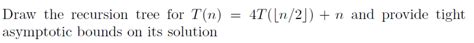 Solved Draw The Recursion Tree For T N T N N And Chegg