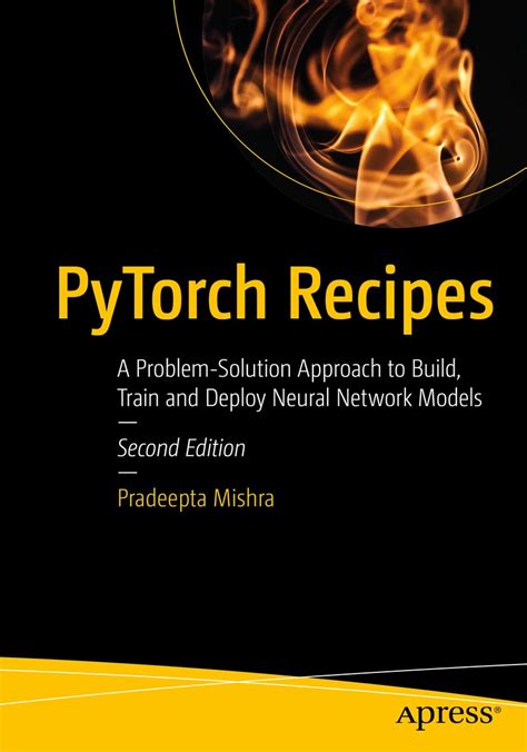 PyTorch Recipes A Problem Solution Approach To Build Train And Deploy Neural Network Models