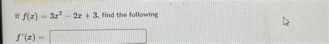 Solved If f(x)=3x2-2x+3, ﻿find the followingf'(x)= | Chegg.com