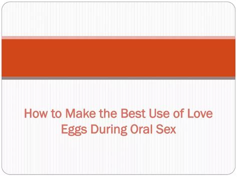 PPT How To Make The Best Use Of Love Eggs During Oral Sex PowerPoint Presentation ID 10883679