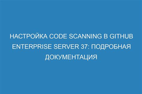 Блог Настройка Code Scanning в Github Enterprise Server 37 подробная документация Apipython