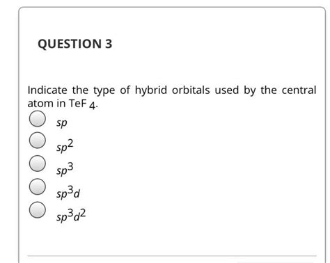 Solved Question 3 Indicate The Type Of Hybrid Orbitals Used