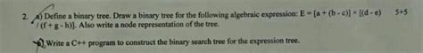 A Define A Binary Tree Draw A Binary Tree For The Following Algebraic E