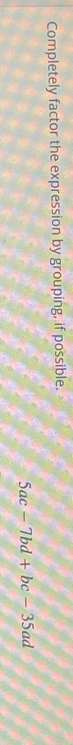 Solved Completely Factor The Expression By Grouping If