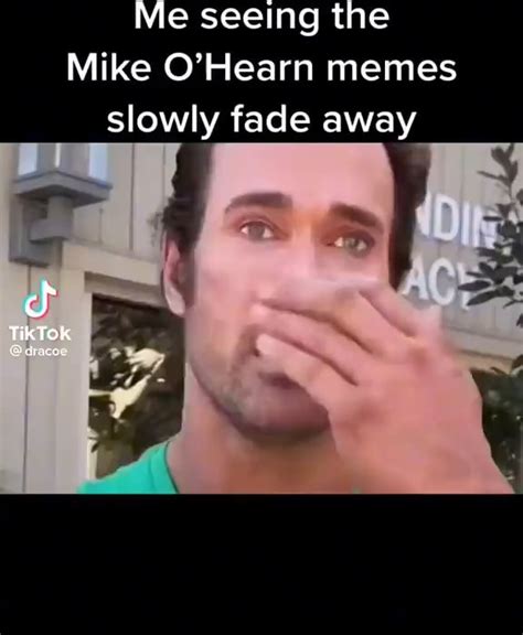 Me Seeing The Mike Ohearn Memes Slowly Fade Away Tiktok Ifunny
