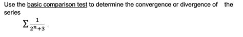 solved use the basic comparison test to determine the convergence or