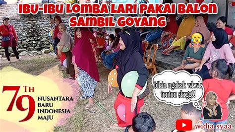 Semangat lomba 17 agustus ibu-ibu lomba lari pakai balon sambil joget lucu banget!!! - YouTube