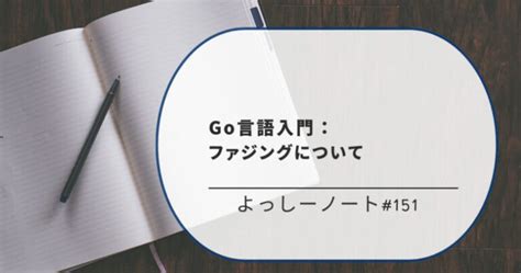 Go言語入門：ファジングについて よっしーノート