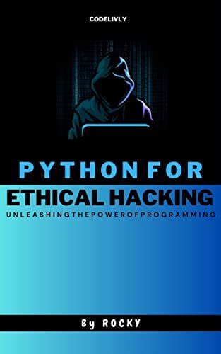Python For The Ethical Hacker Unleashing The Power Of Programming