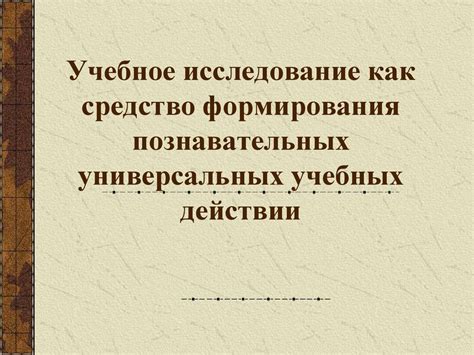 Учебное исследование как средство формирования познавательных универсальных учебных действии