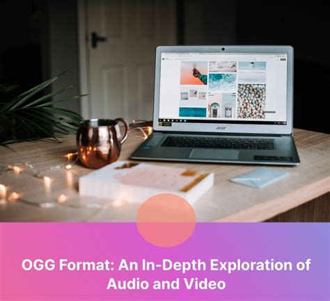 Ogg Format An In Depth Exploration Of Audio And Video