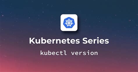 check kubernetes version advanced use cases with kubectl version refine