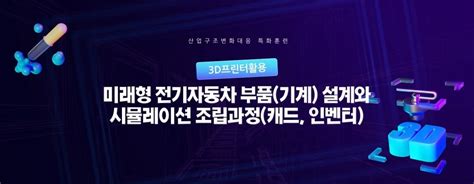 인천부평 국비지원 무료 산대특3d프린터활용 미래형 전기자동차 부품기계설계캐드 인벤터 인천광역시 부평구 부평동 컴퓨터학원 당근 비즈 소식