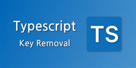 An In Depth Guide To Key Removal In Typescript By Faez Stackademic