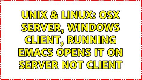 Unix And Linux Osx Server Windows Client Running Emacs Opens It On