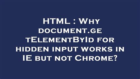 Html Why Documentgetelementbyid For Hidden Input Works In Ie But Not Chrome Youtube