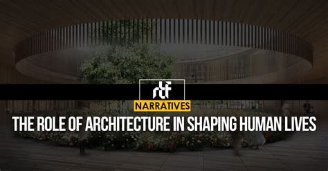 The Role Of Architecture In Shaping Human Lives Rtf Rethinking The Future