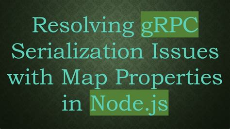 Resolving Grpc Serialization Issues With Map Properties In Nodejs Youtube