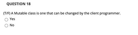 Solved Question 18 Tf A Mutable Class Is One That Can Be