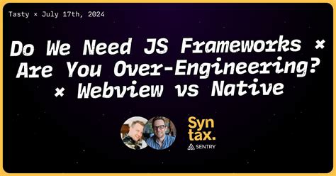 Do We Need Js Frameworks × Are You Over Engineering × Webview Vs Native Syntax 796