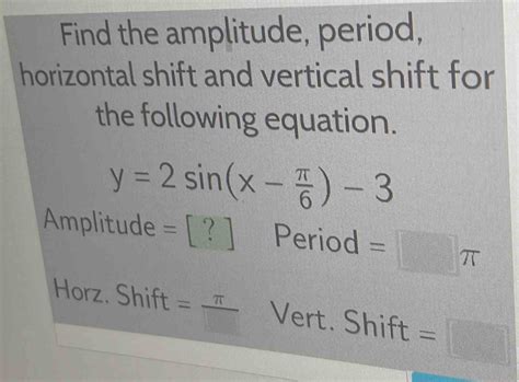 Solved Find The Amplitude Period Horizontal Shift And Vertical Shift
