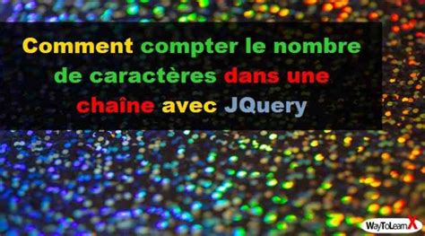 Comment Compter Le Nombre De Caractères Dans Une Chaîne Avec Jquery Waytolearnx