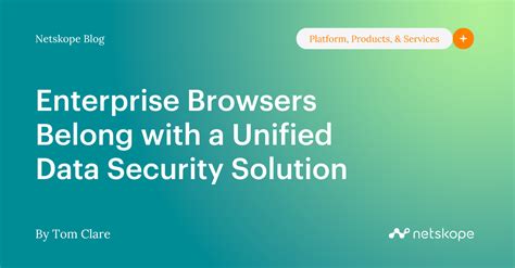 Enterprise Browsers Belong With A Unified Data Security Solution Netskope