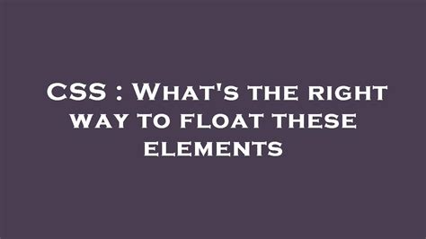 css what s the right way to float these elements youtube