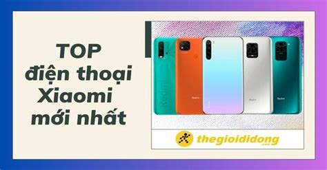 TOP điện thoại Xiaomi mới nhất không nên bỏ lỡ tại TGDĐ Thegioididong com
